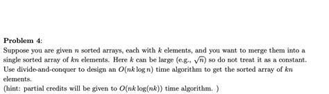 Solved Problem Suppose You Are Single Sorted Array Of Kn Chegg