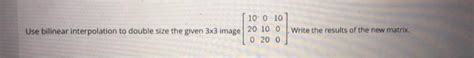 Solved Use Bilinear Interpolation To Double Size The Given Chegg