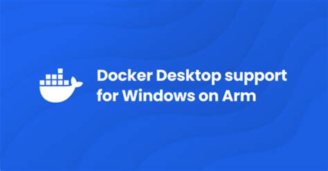 Announcing Docker Desktop Support For Windows On Arm Docker