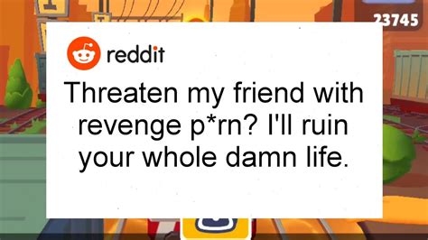 Threaten my friend with revenge p*rn? I'll ruin your whole damn life. # ...