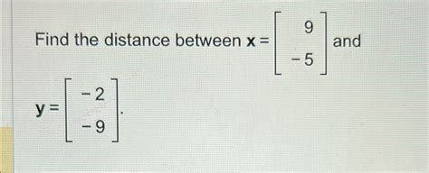 solved find the distance between x [9 5] ﻿andy [ 2 9]