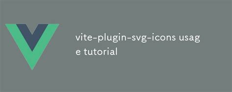 Vite Plugin Svg Icons Usage Tutorial Vuejs Phpcn