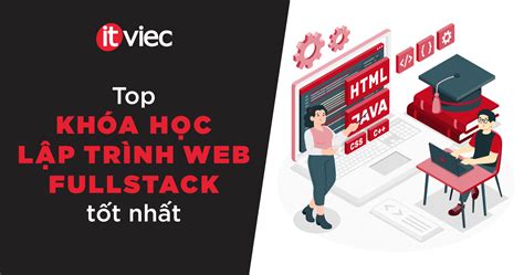 20 Khóa Học Lập Trình Web Full Stack Từ Cơ Bản đến Nâng Cao Itviec Blog