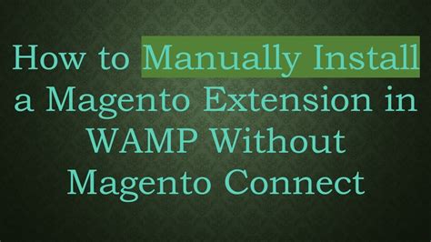 How To Manually Install A Magento Extension In Wamp Without Magento