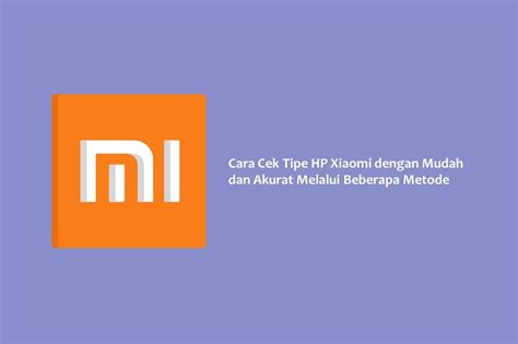 Cara Cek Tipe Hp Xiaomi Dengan Mudah Dan Akurat Melalui Beberapa Metode Hallo Gsm