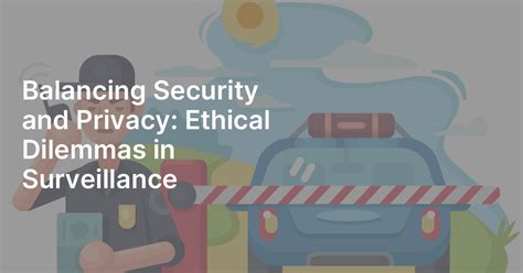Balancing Security And Privacy Ethical Dilemmas In Surveillance