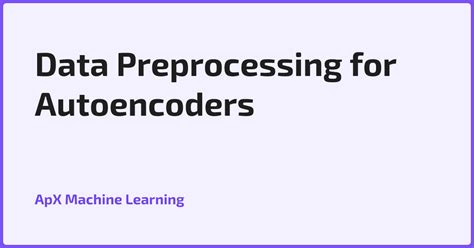 Data Preprocessing For Autoencoders