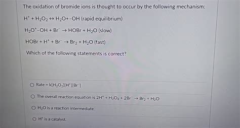 Solved The Oxidation Of Bromide Ions Is Thought To Occur By