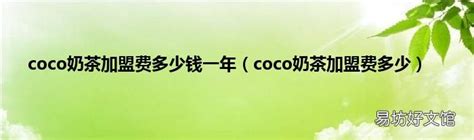 Coco奶茶加盟费多少 Coco奶茶加盟费多少钱一年 易坊