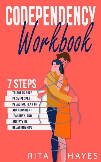 Codependency Workbook 7 Steps To Break Free From People Pleasing Fear Of Abandonment Jealousy