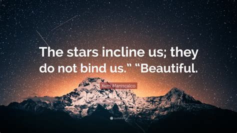 Kerri Maniscalco Quote “the Stars Incline Us They Do Not Bind Us