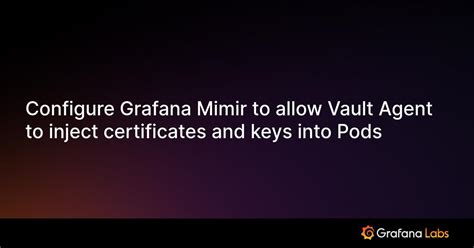 Configure Grafana Mimir To Allow Vault Agent To Inject Certificates And