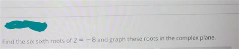 solved find the six sixth roots of z 8 and graph these