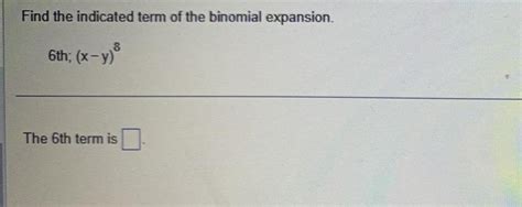 [answered] find the indicated term of the binomial expansion 6th x y