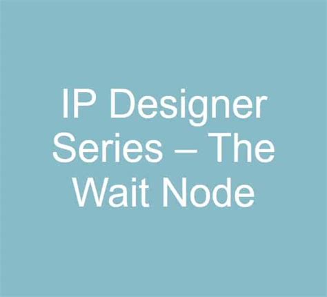 Ip Designer Series The Wait Node