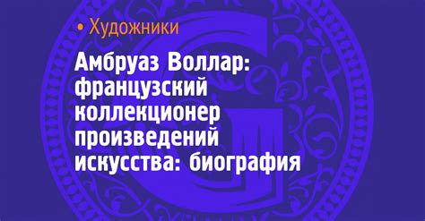 Амбруаз Воллар: французский коллекционер произведений искусства: биография
