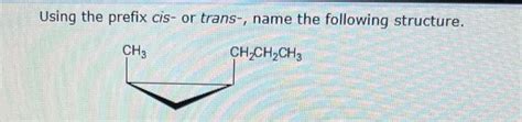Solved Using The Prefix Cis Or Trans Name The Following