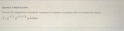 Solved Question 2 Worth 8 Points Convert This Integral From Chegg Com