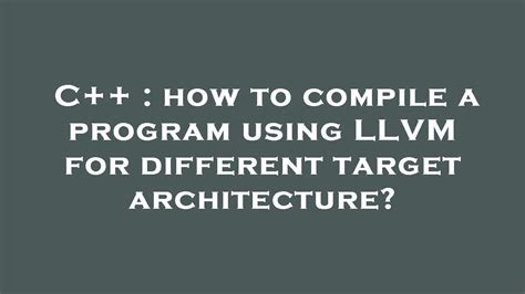 C How To Compile A Program Using LLVM For Different Target Architecture YouTube