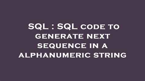 Sql Sql Code To Generate Next Sequence In A Alphanumeric String Youtube