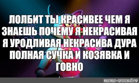 Meme ЛОЛБИТ ТЫ КРАСИВЕЕ ЧЕМ Я ЗНАЕШЬ ПОЧЕМУ Я НЕКРАСИВАЯ Я УРОДЛИВАЯ НЕКРАСИВА ДУРА ПОЛНАЯ
