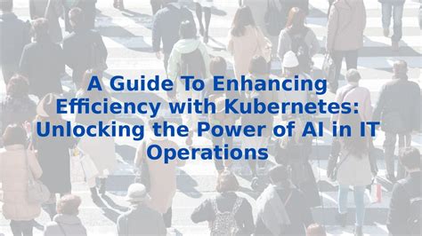 a guide to enhancing efficiency with kubernetes unlocking the power of ai in it operations