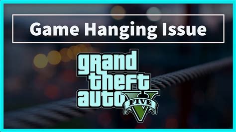 Gta 5 V Game Hanging Issue Grand Theft Auto 5 Hanging Issue Youtube