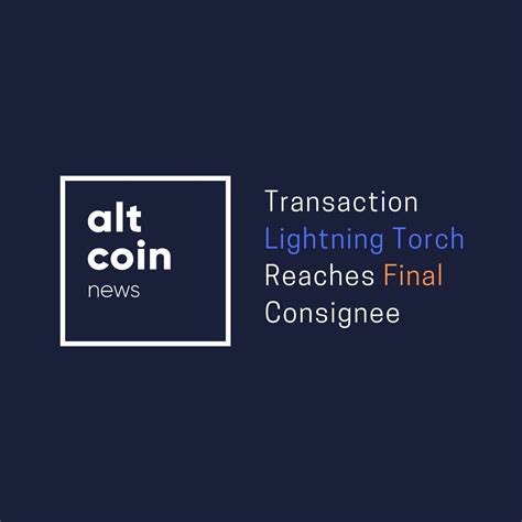 Altcoin News Transaction Lightning Torch Reaches Final Consignee By Altcoin News Transaction Lightning Torch Reaches Final Consignee By