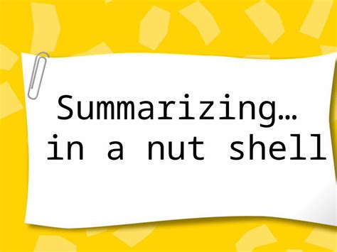ppt summarizing… in a nut shell summarizing is how we take larger
