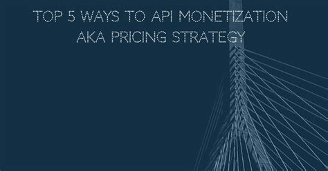 Top 5 Ways To Api Monetization Aka Pricing Strategy