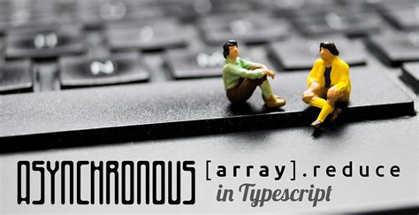 async array reduce in typescript by j cookie they them medium