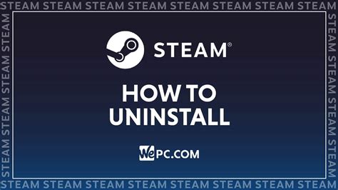 How To Quickly Uninstall Steam In Simple Steps WePC