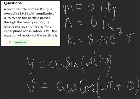 Questionsa Point Particle Of Mass 0 1kg Is Executing S H M With Amplitud