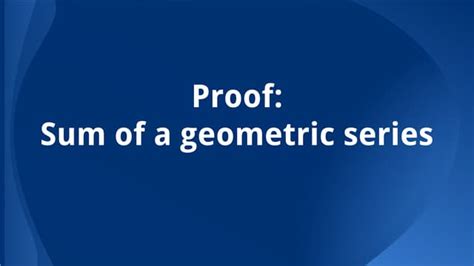 Proof Sum Of A Geometric Series Ppt