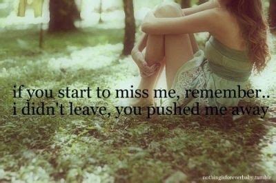 If You Start To Miss Me Remember I Didnt Leave You You Pushed Me