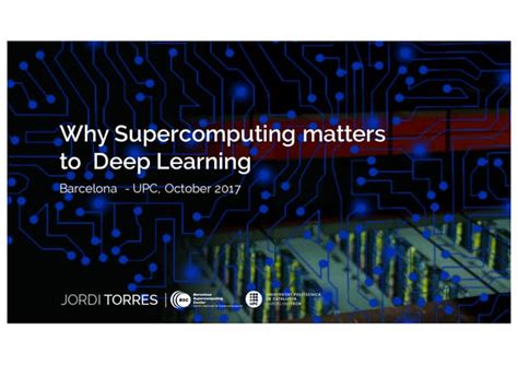 Why Supercomputing Matters To Deep Learning Dlai D3l2 2017 Upc Deep