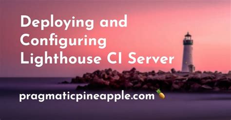 deploying and configuring lighthouse ci server r webdev