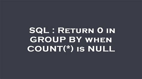 Sql Return 0 In Group By When Count Is Null Youtube