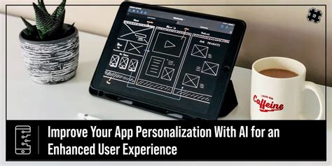 Improve Your App Personalization With Ai For An Enhanced User Experience