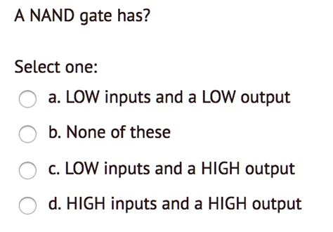 A NAND Gate Has Select One A LOW Inputs And A LOW Output B None Of These C LOW Inputs And A