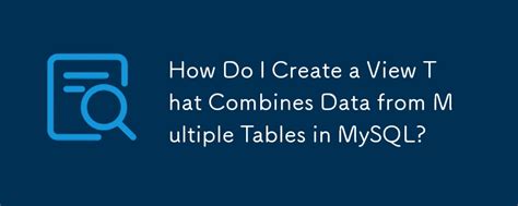 如何創建一個將mysql中多個表數據組合在一起的視圖？ Mysql教程 Php中文網