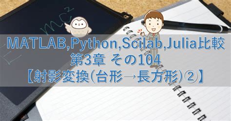 Matlabpythonscilabjulia比較 第3章 その104【射影変換台形→長方形②】 シミュレーションの世界に引きこもる部屋