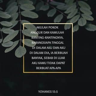 Yohanes 15:4-19 Tinggallah di dalam Aku dan Aku di dalam kamu. Sama seperti ranting tidak dapat ...