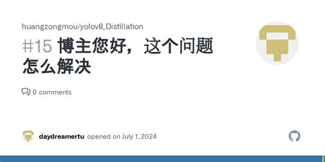博主您好这个问题怎么解决 Issue huangzongmou yolov Distillation GitHub