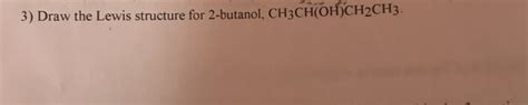 Solved 3 Draw The Lewis Structure For 2 Butanol