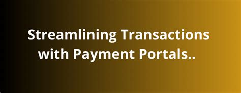 Streamlining Transactions With Payment Portals Simplifying Financial Transactions