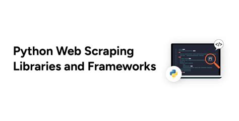 Python Web Scraping Libraries And Frameworks