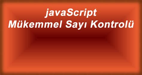javascript mükemmel sayı kontrolü web tasarım and programlama