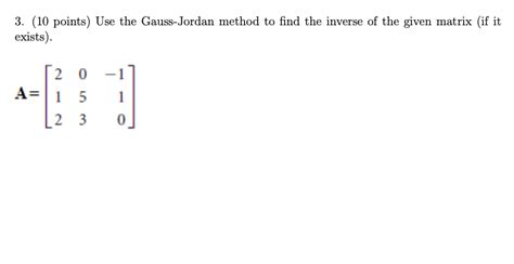 Solved 3 10 Points Use The Gauss Jordan Method To Find The Inverse