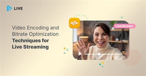 Video Encoding And Bitrate Optimization Techniques For Live Streaming